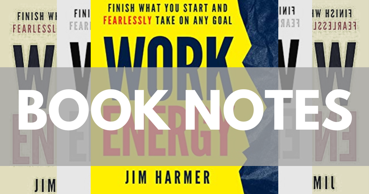 Book Notes: “Work Energy” by Jim Harmer